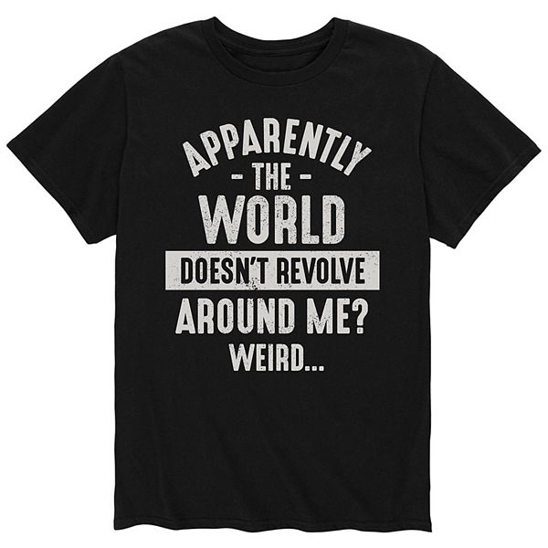 Men's "Apparently The World Doesn't Revolve Around Me?" Tee