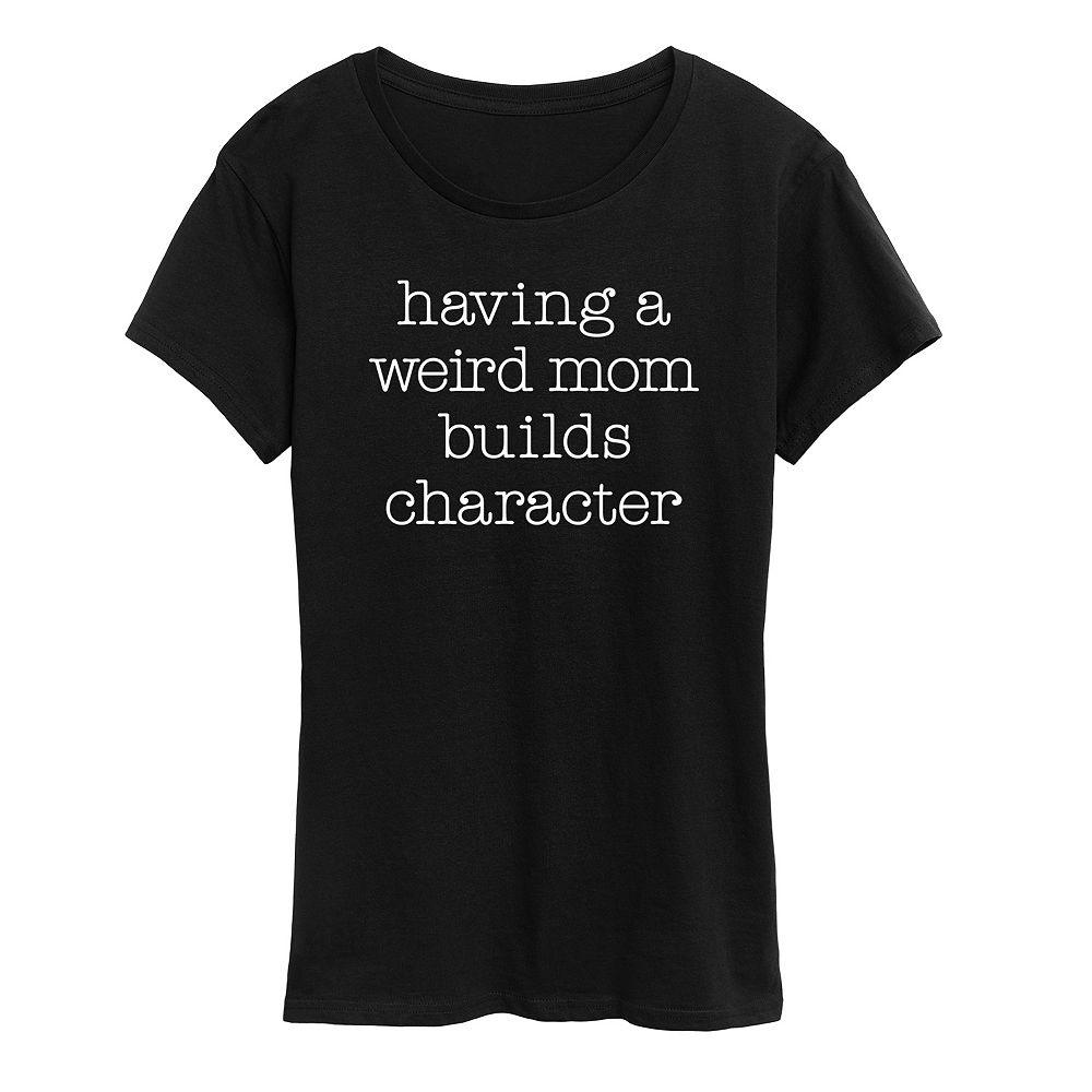 Women's Having A Weird Mom Builds Character Graphic Tee