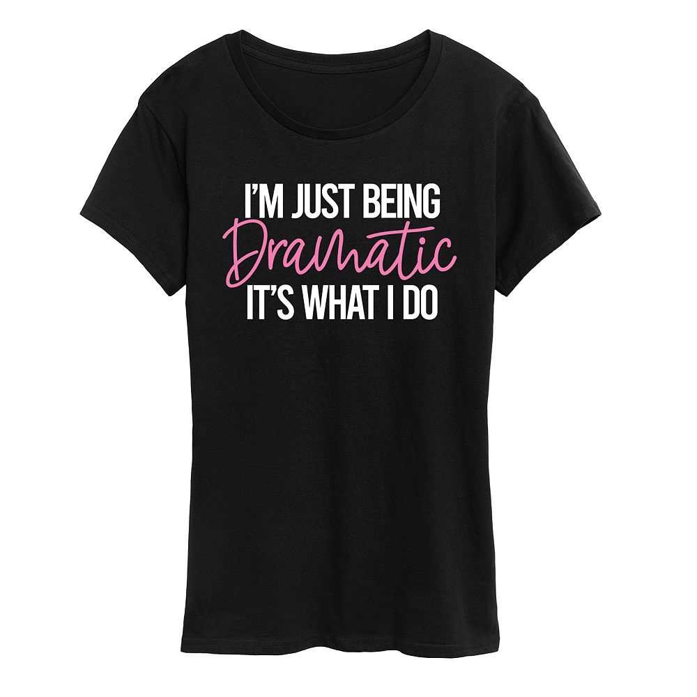 Women's I'm Just Being Dramatic Graphic Tee