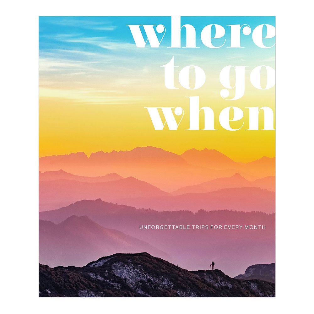 Where To Go When: Unforgettable Trips For Every Month Book