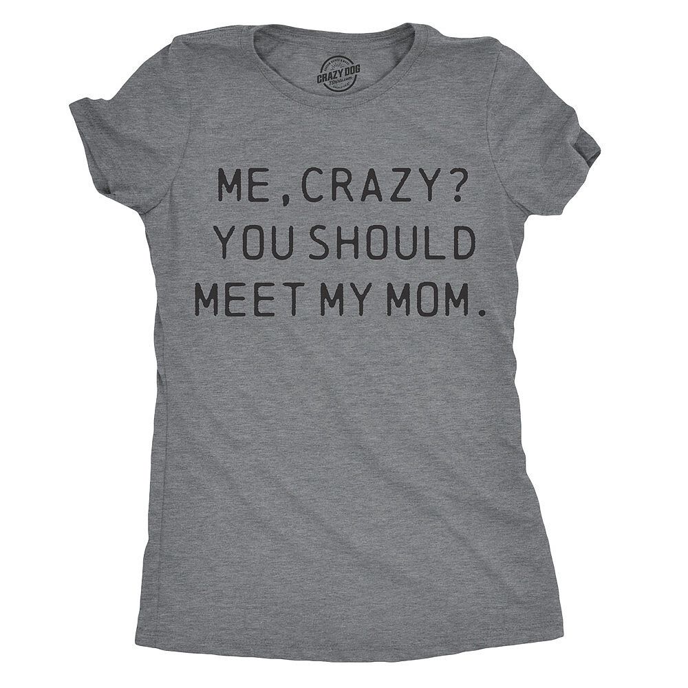 Womens Me, Crazy? You Should Meet My Mom T Shirt Funny Mother's Day Tee ...