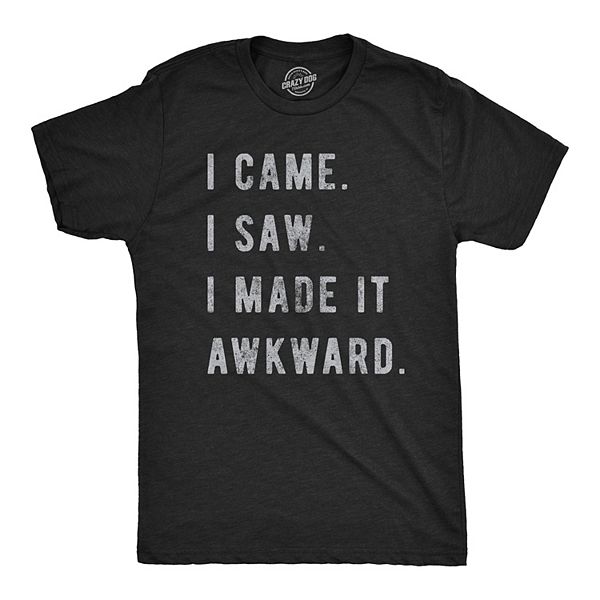Mens I Came I Saw I Made It Awkward T shirt Funny Saying Sarcasm Gift ...